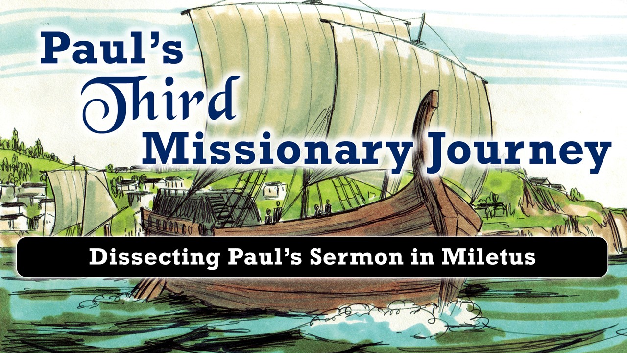 Paul's Third Missionary Journey: Dissecting Paul's Sermon in Miletus ...