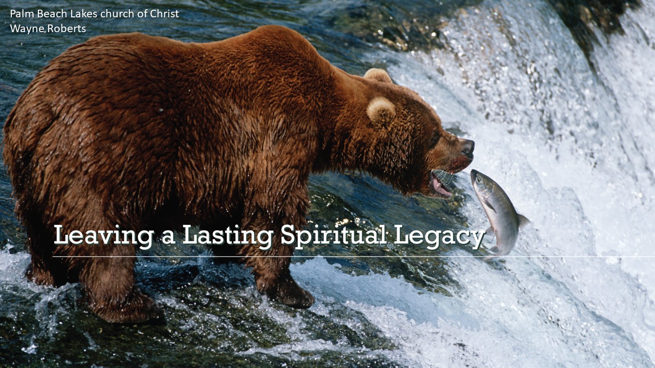Leaving a Lasting Spiritual Legacy | Palm Beach Lakes church of Christ